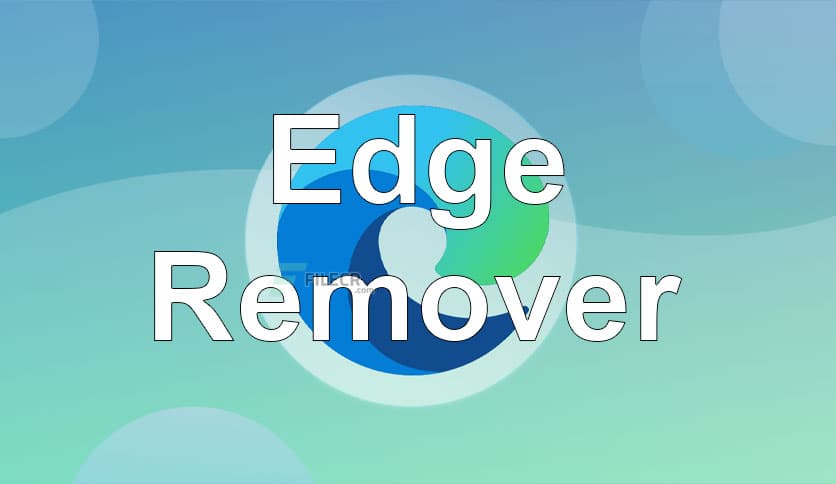 Microsoft Edge Remover 2.7 Free Download - FileCR